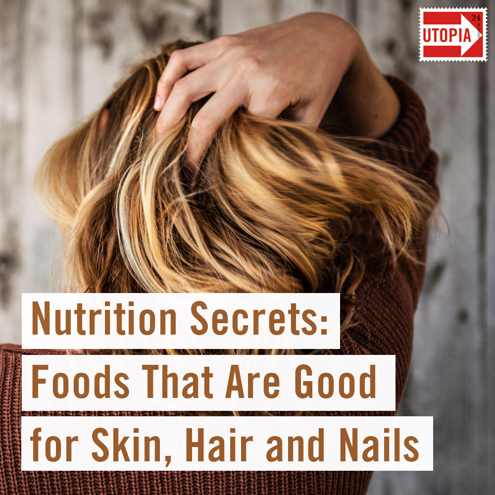 Nutrition Secrets: Foods That Are Good for Skin, Hair, and Nails - Utopia